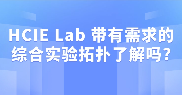 HCIELab带有需求的综合实验拓扑了解吗?-新盟教育-思科华为网络工程师认证-HCIE/CCIE|HCIP/CCNP|HCIA/CCNA线上培训机构