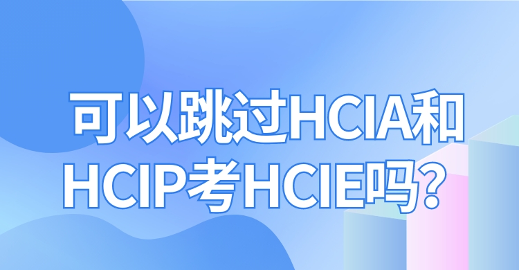 可以跳过HCIA和HCIP考HCIE吗？-新盟教育-思科华为网络工程师认证-HCIE/CCIE|HCIP/CCNP|HCIA/CCNA线上培训机构